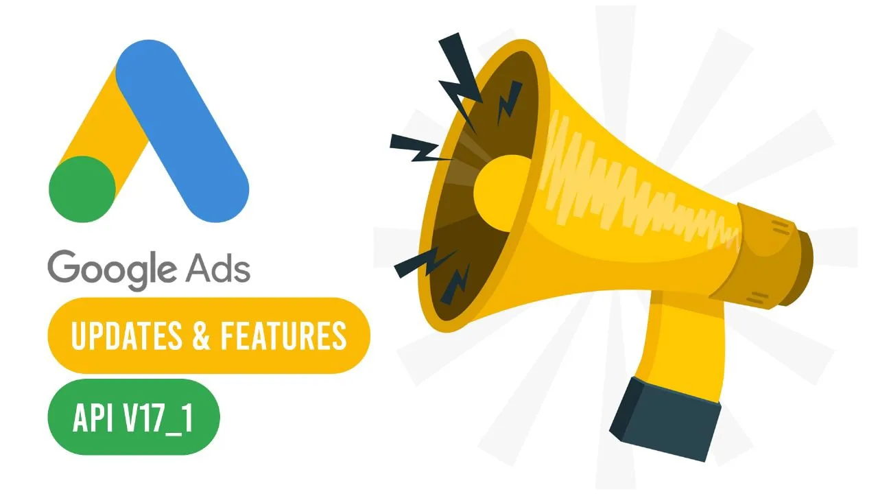 Google Ads API v17.1 | Key Updates and New Features